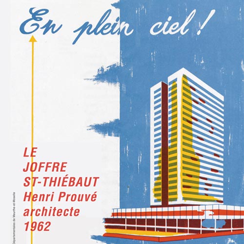 Exposition : en plein ciel ! le joffre st thiebaut henri prouvé architecte